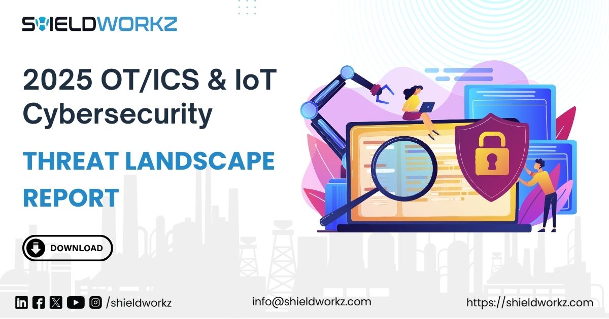 2025 OT/ICS & IoT Cybersecurity Threat Landscape Report | Shieldworkz