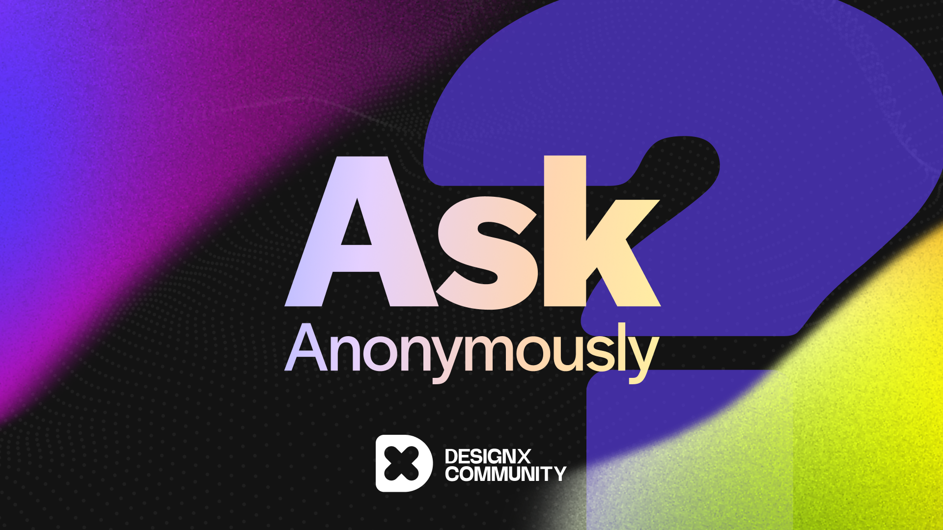 Ask Anonymously – Honest Questions from the DesignX Community