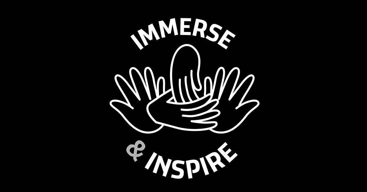 Immerse and Inspire