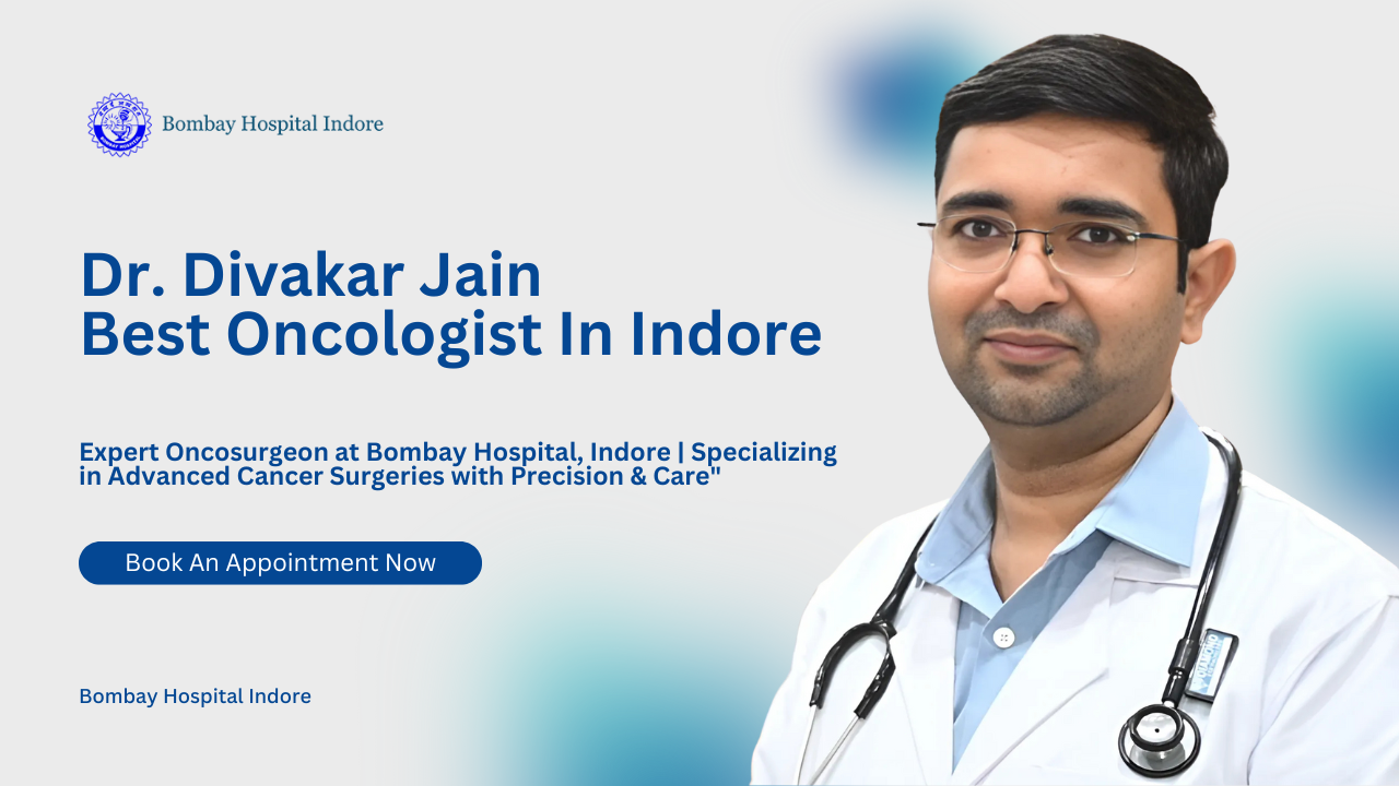 Dr. Divakar Jain | Best Oncologist & Cancer Surgeon in Indore – Bombay Hospital
