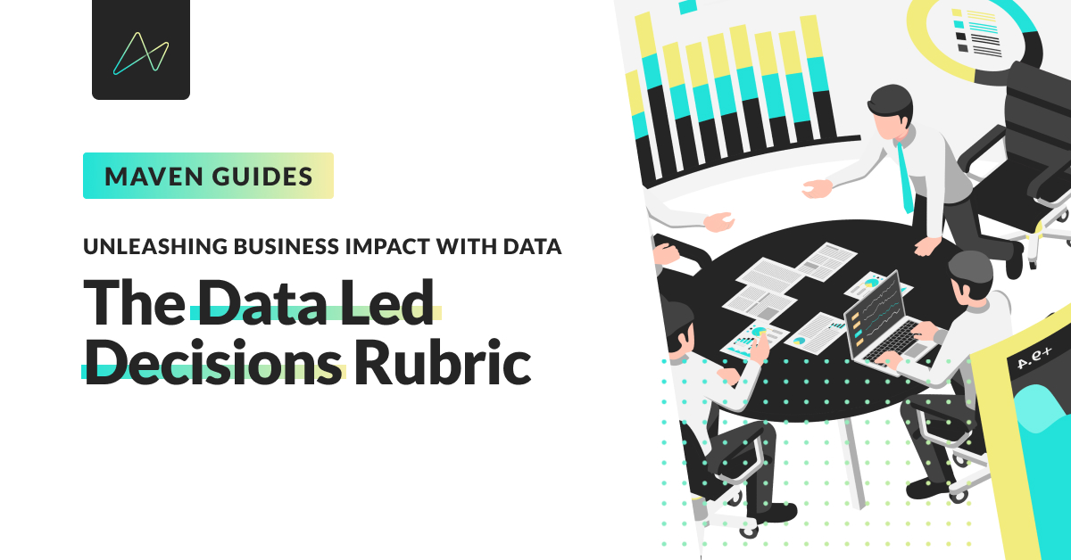 The Data-Led Decisons Rubric for Leaders | Maven Analytics Guide