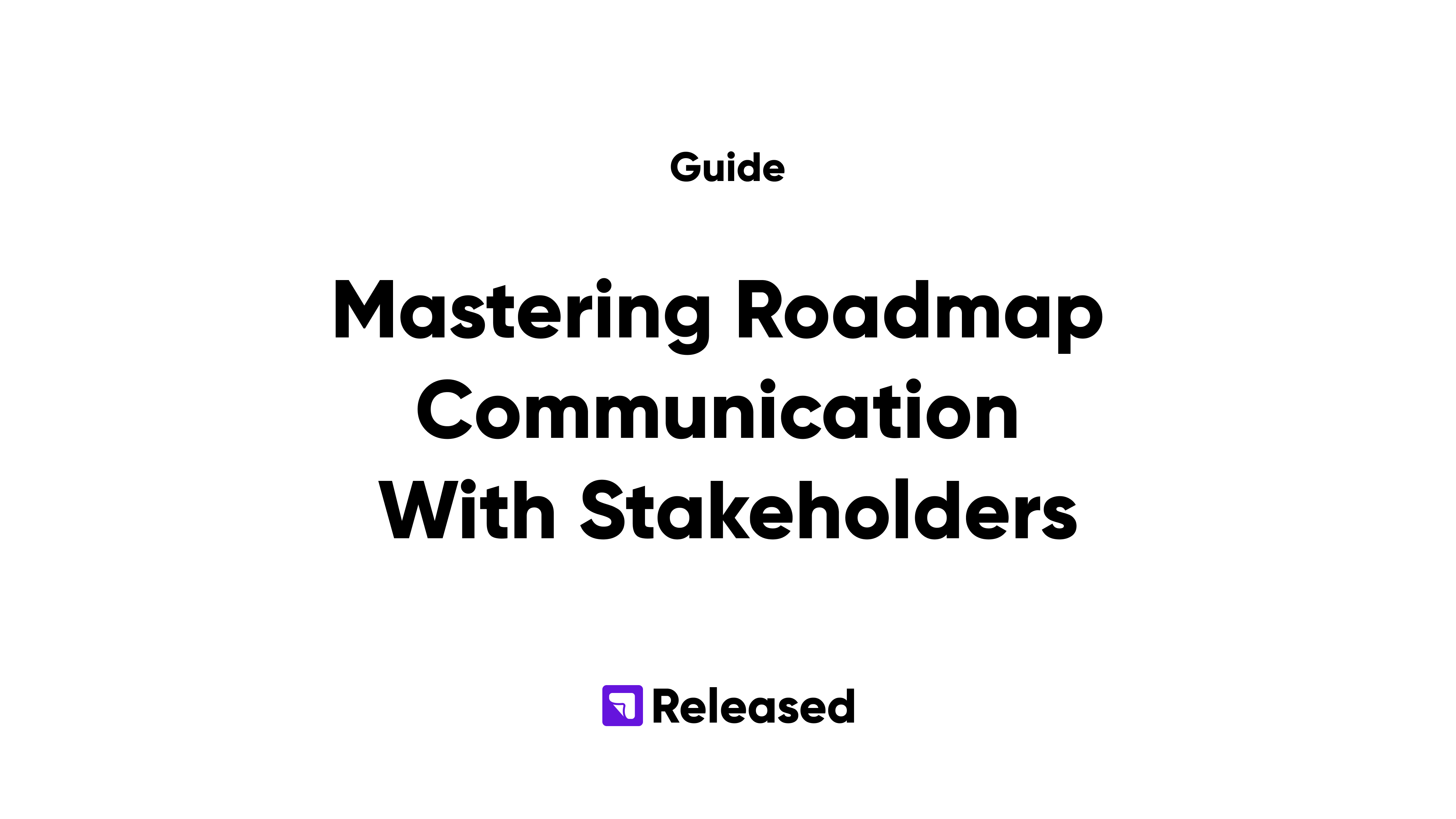 Mastering Roadmap Communication With Stakeholders