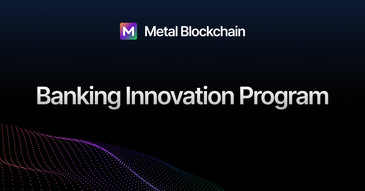 Metal Blockchain - Banking Innovation Program