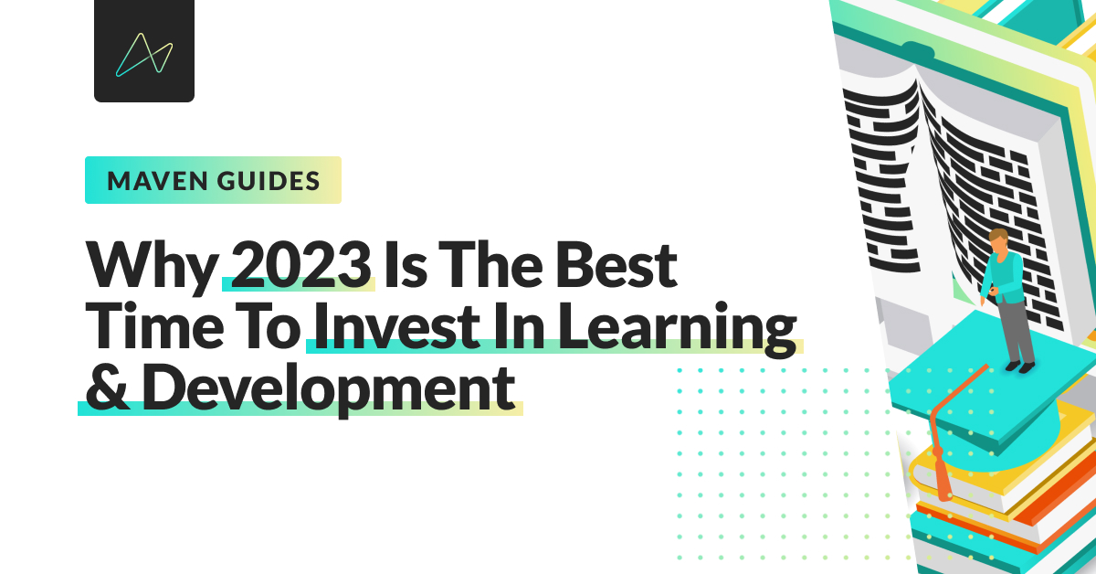 Why 2023 Is The Best Time To Invest in Learning & Development | Maven ...