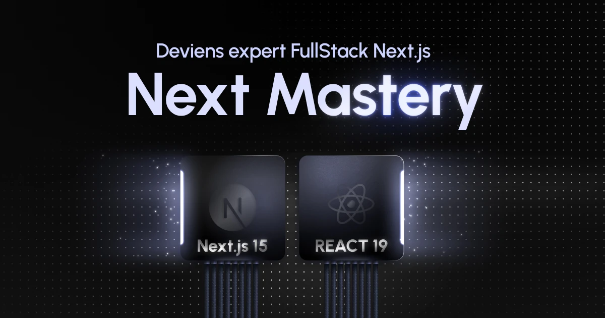 Next Mastery - Deviens développeur Fullstack Next 15 React 19 en 6 semaines