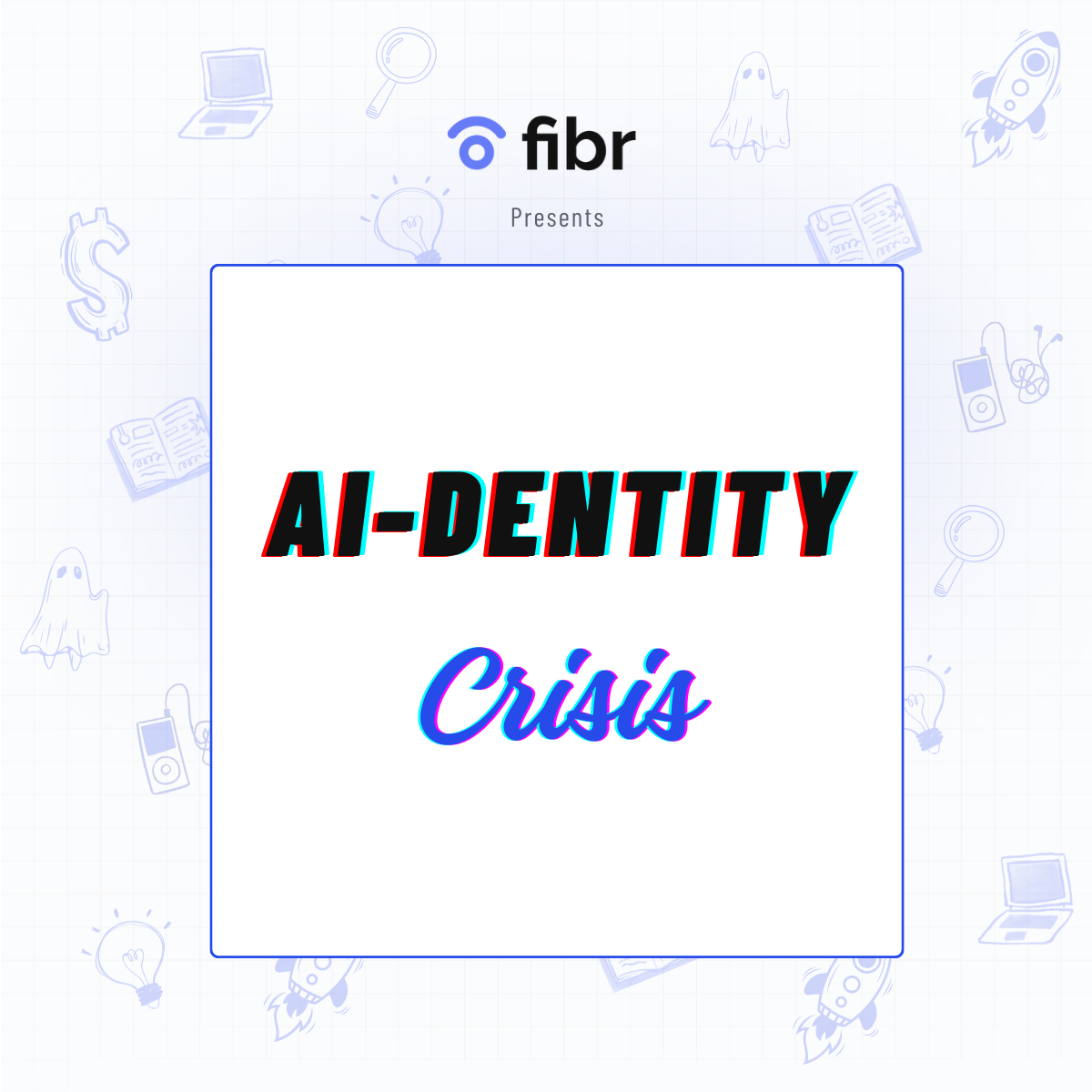 Fibr: AI-dentity Crisis