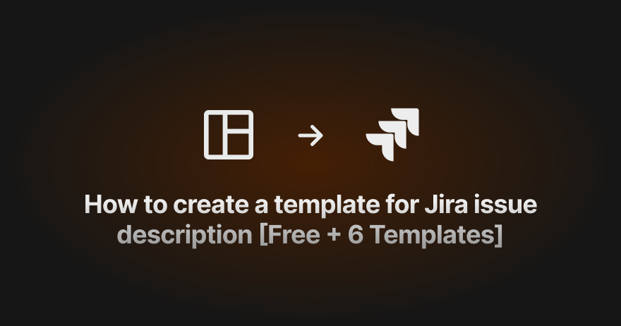 How to create a template for Jira issue description [Free + 6 examples]