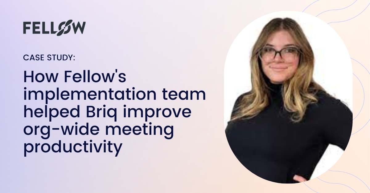 Case Study: How the Implementation Manager at Briq uses Fellow