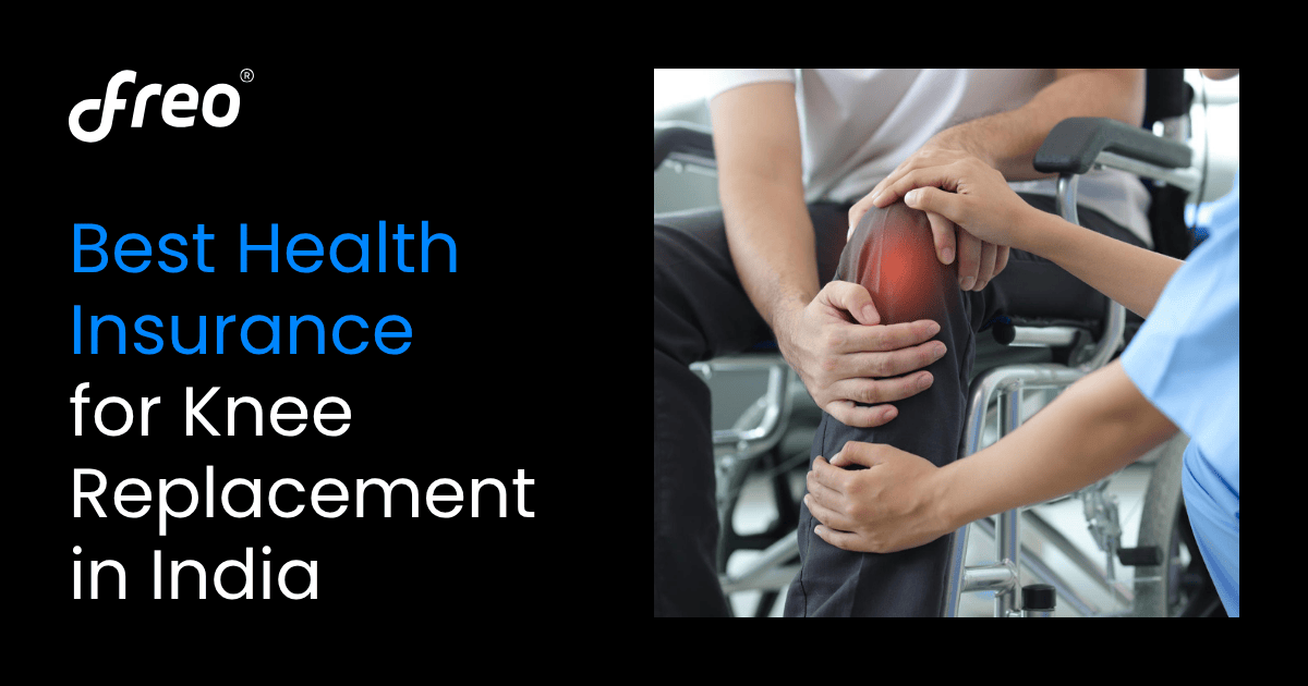 Best Health Insurance for Knee Replacement in India | Freo