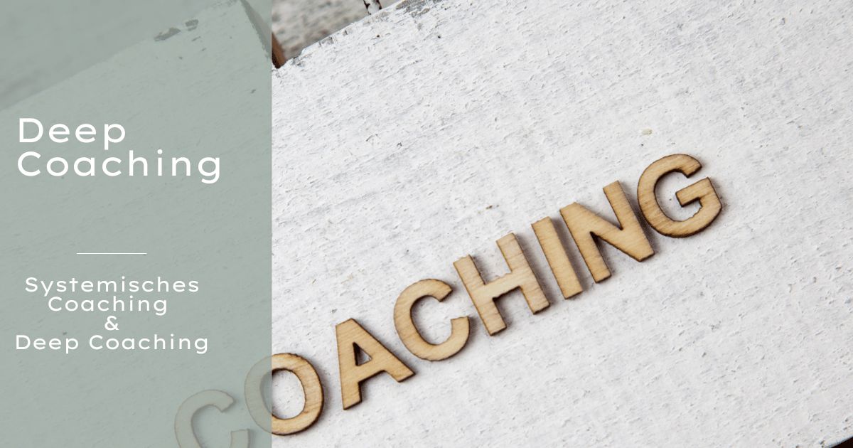 Deep Coaching | Systemisches Coaching & Deep Coach