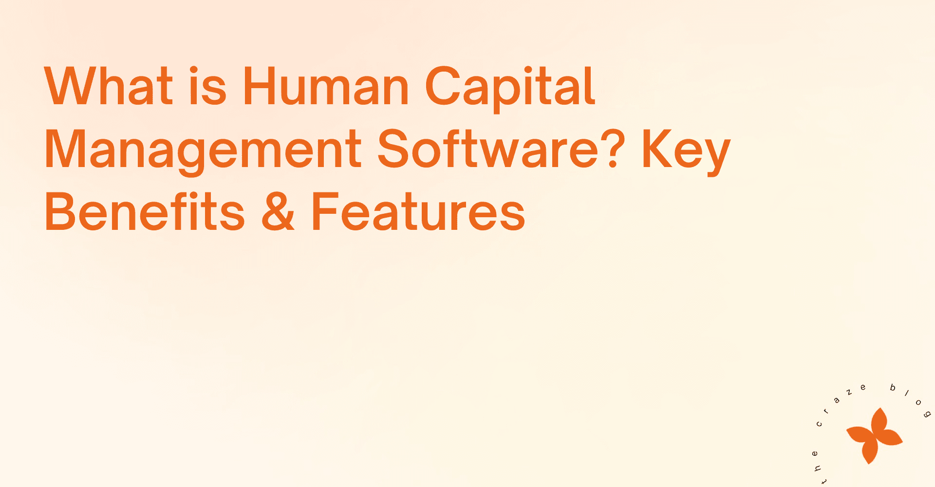 What is Human Capital Management Software? Features & Benefits