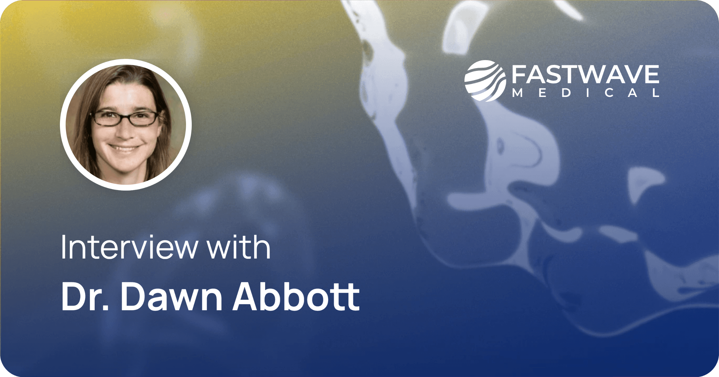 Interview with Dr. J. Dawn Abbott | FastWave Medical