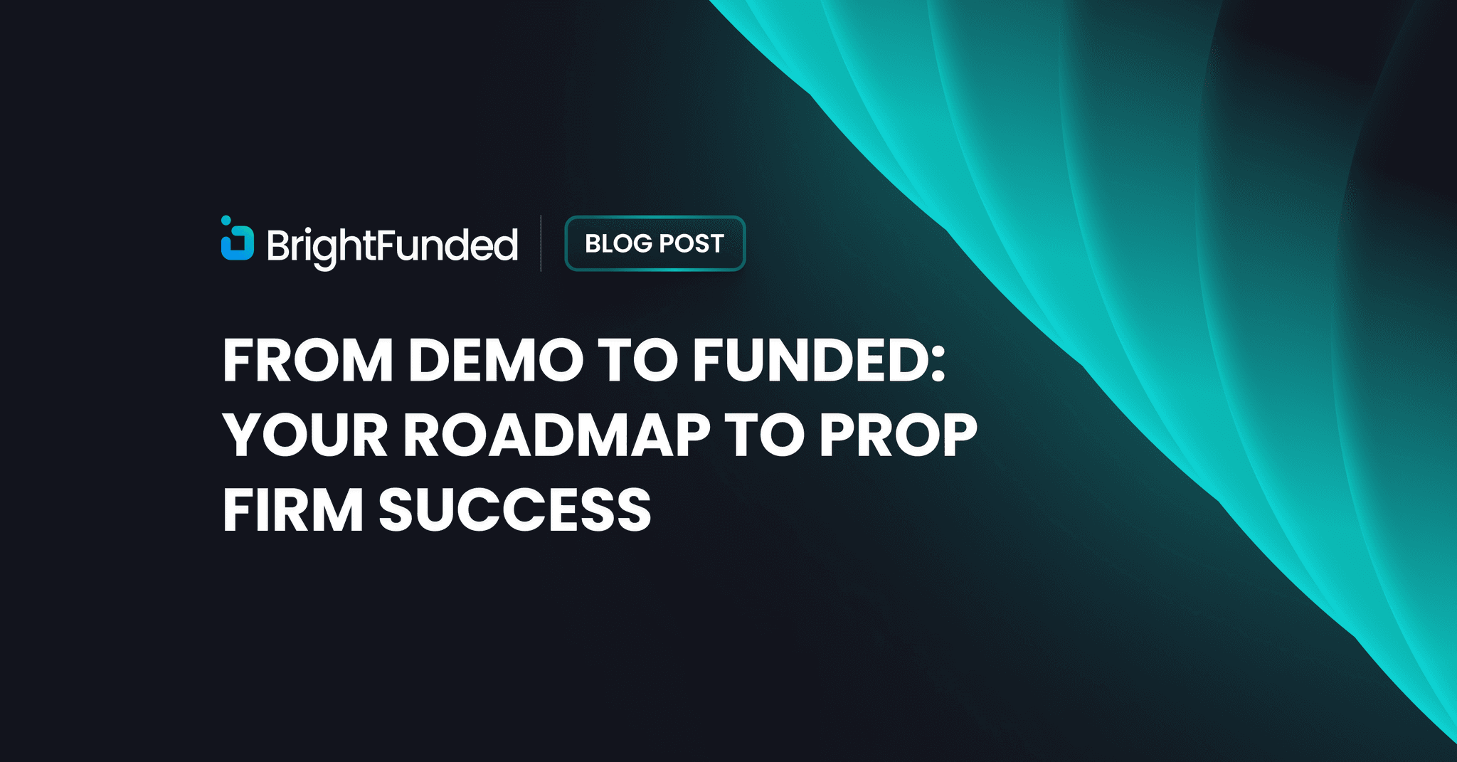From Demo to Funded: Your Roadmap to Prop Firm Success - BrightFunded