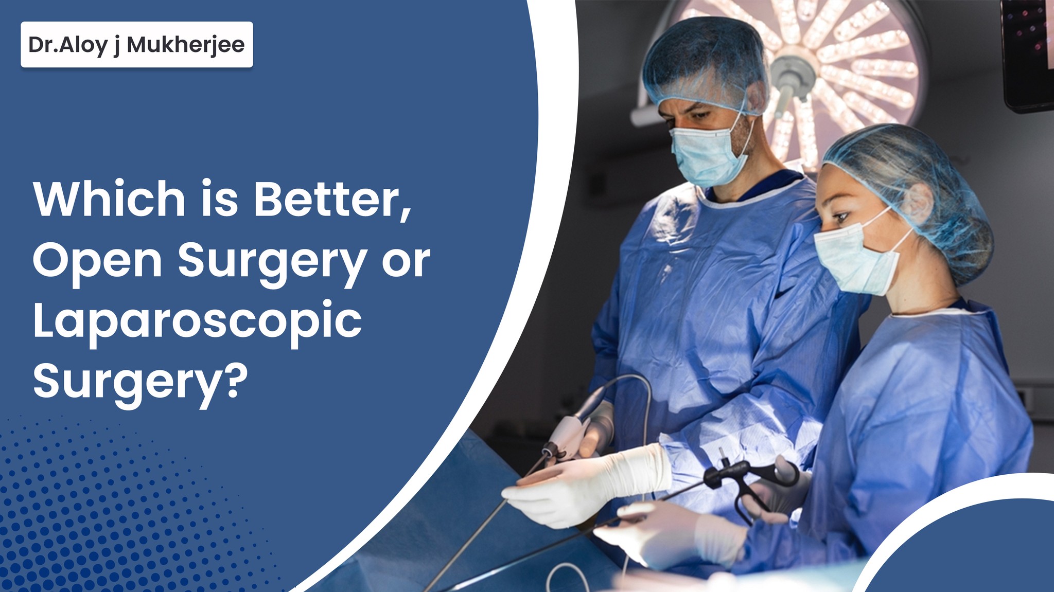 Which is better, Open surgery or Laparoscopic Surgery? - Aloy Mukherjee