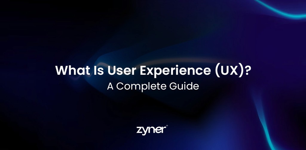 What Is User Experience (UX)? A Complete Guide for 2025 - Zyner.io