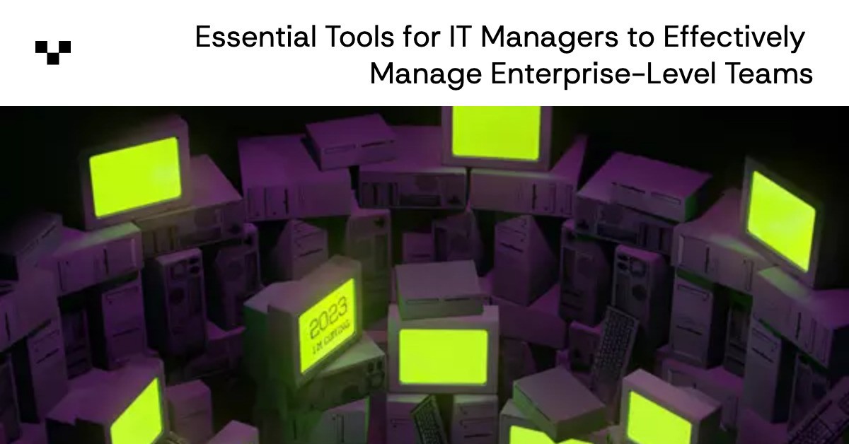 Essential Tools for IT Managers to Effectively Manage Enterprise-Level ...
