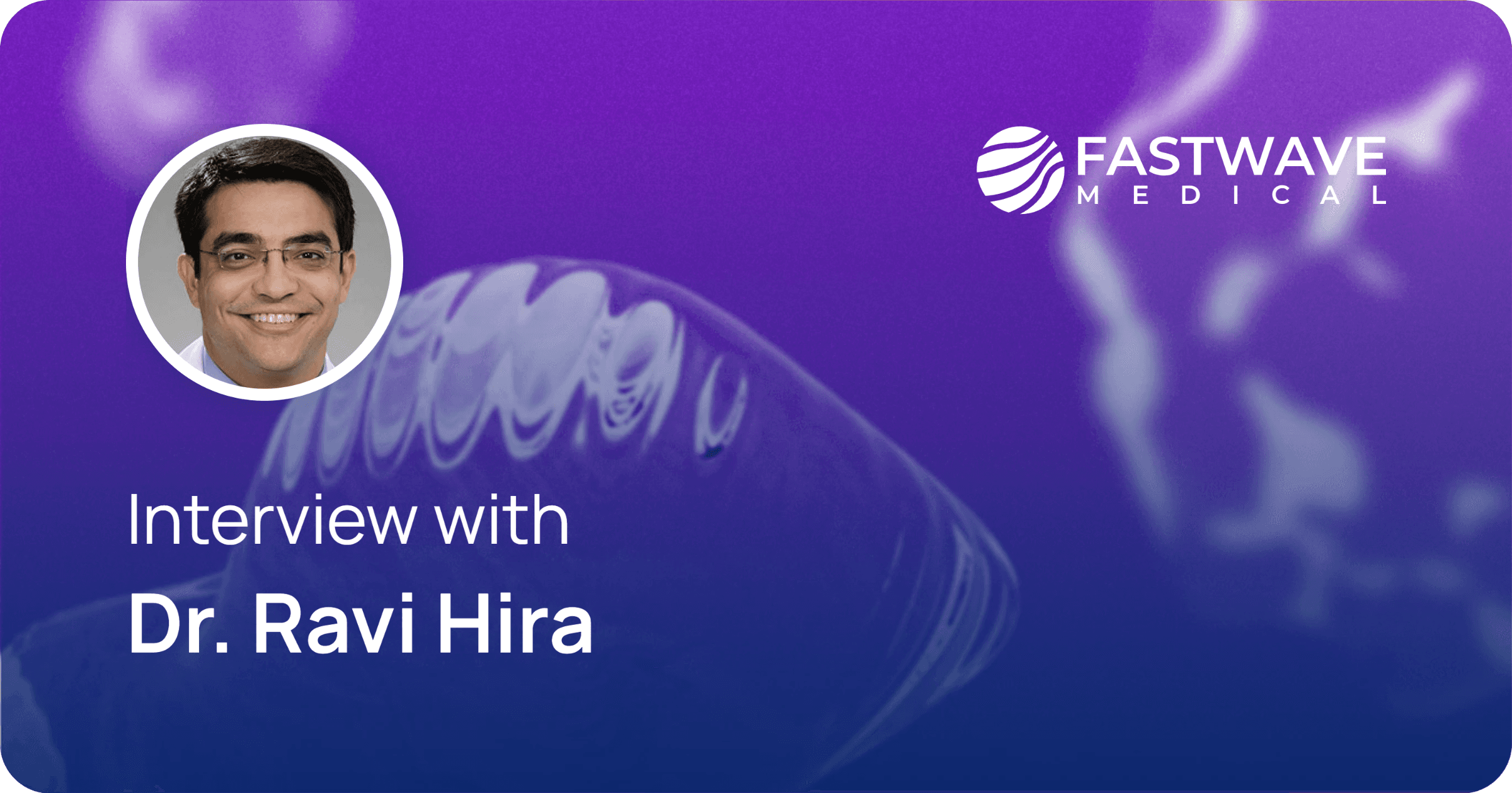 Interview with Dr. Ravi Hira | FastWave Medical