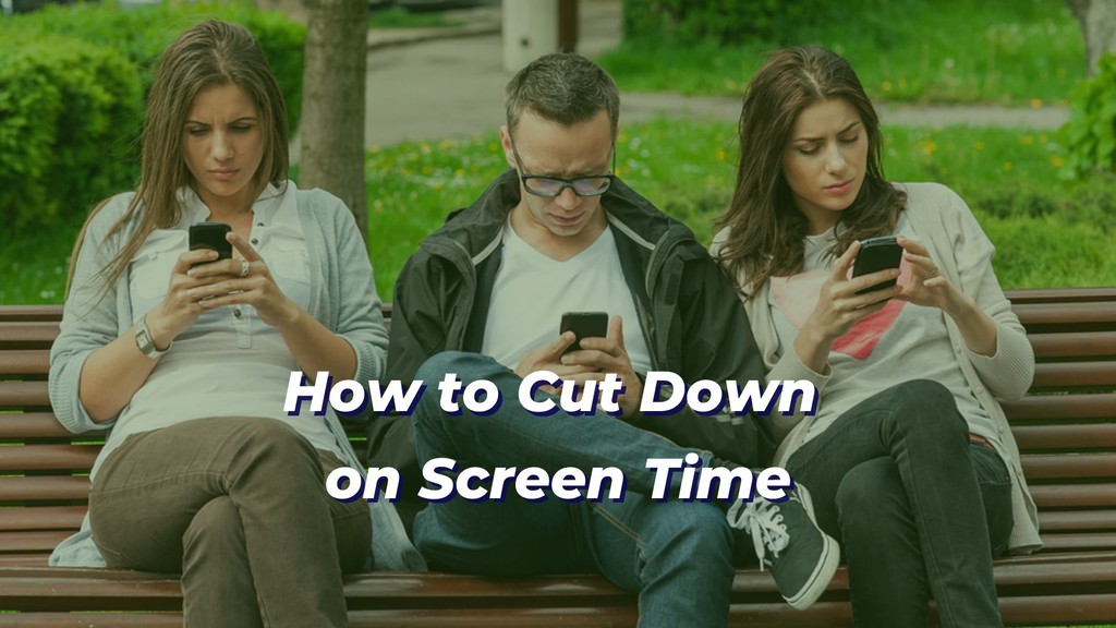 How to Cut Down on Screen Time, Cell Phone Use in 2025 - Birches Health