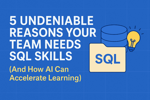 5 Undeniable Reasons Your Team Needs SQL Skills (And How AI Can ...