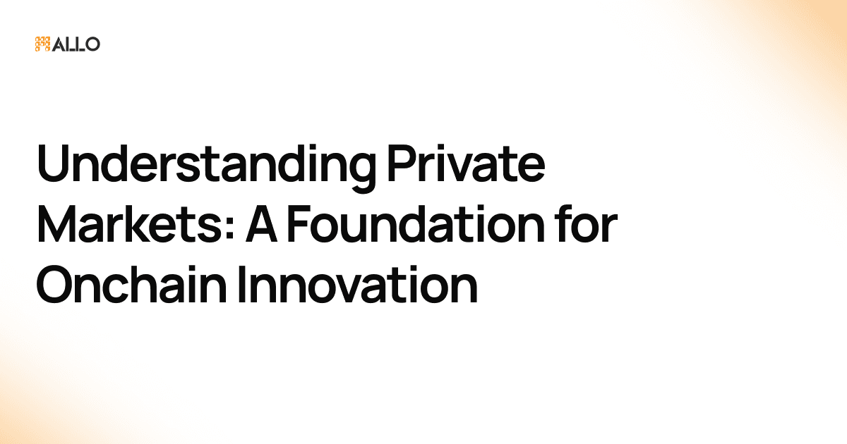 Understanding Private Markets: A Foundation for Onchain Innovation - Allo