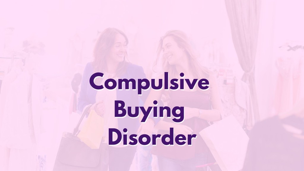 Compulsive Buying Disorder: Is spending addiction real? Treatable ...
