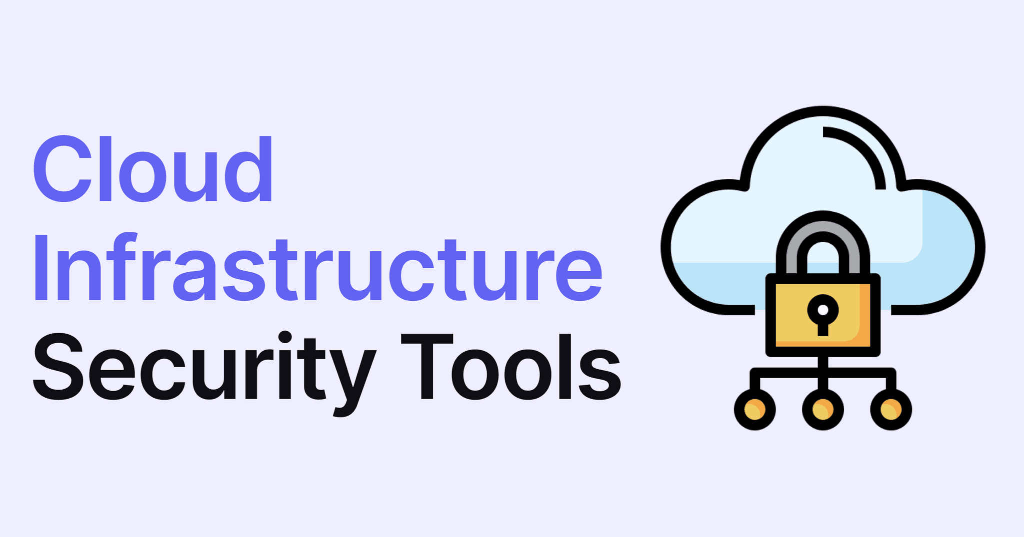 Top 9 Cloud Infrastructure Security Tools You Need in 2025