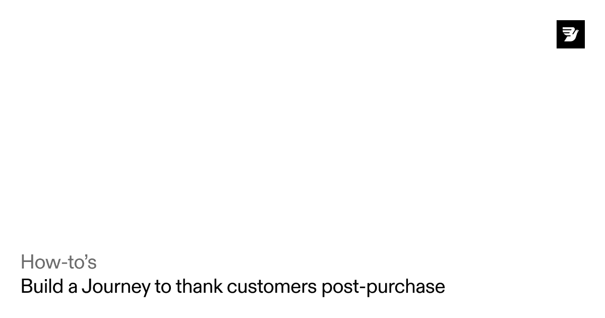 Build a Journey to thank customers post-purchase · Knowledge Base ...