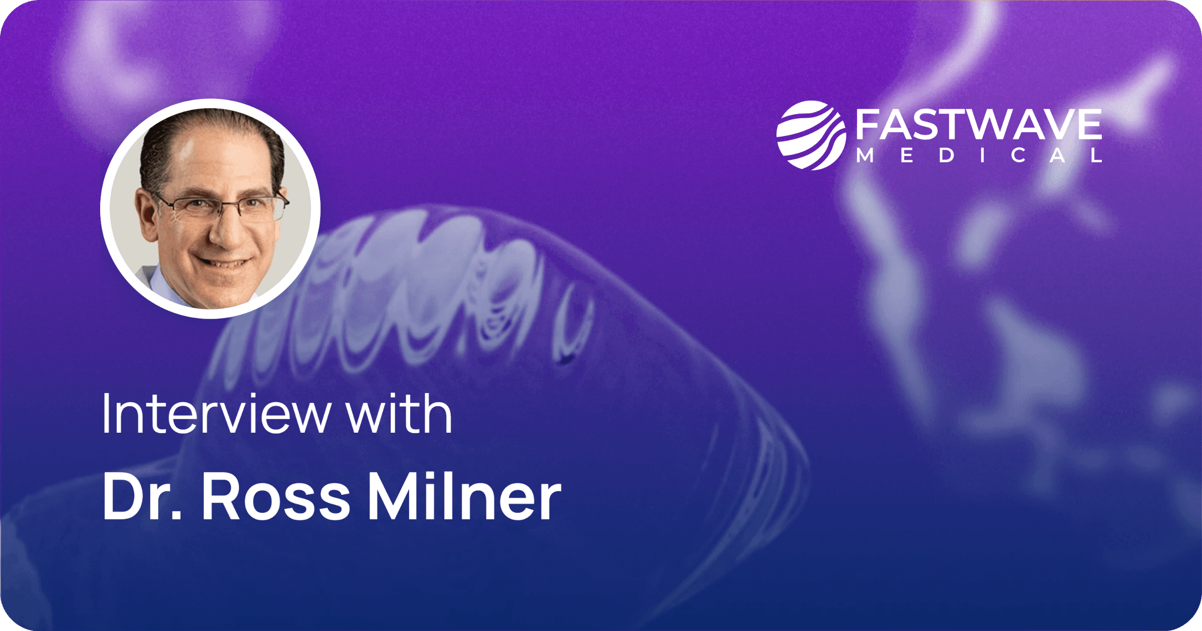Interview with Dr. Ross Milner | FastWave Medical