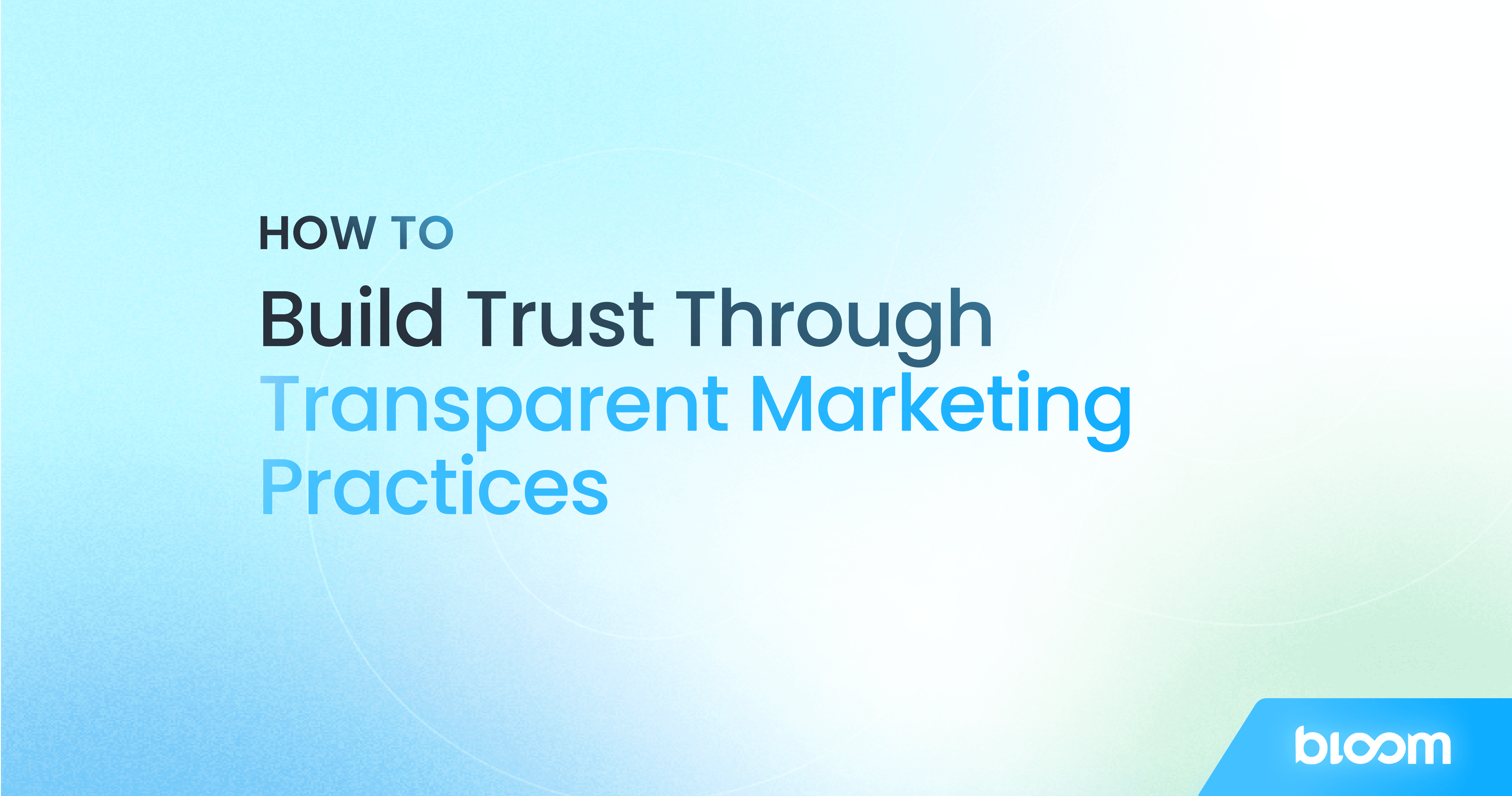 How to Build Trust Through Transparent Marketing Practices - Bloom Consulting