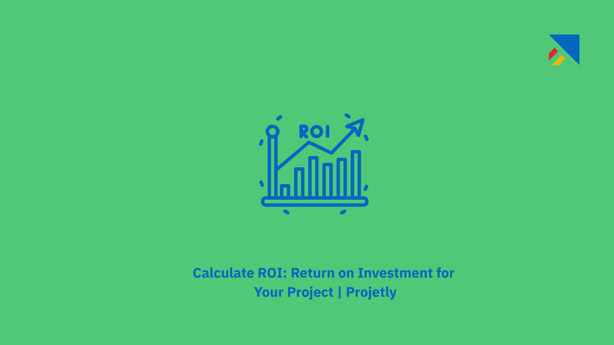 Calculate ROI: Return on Investment for Your Project