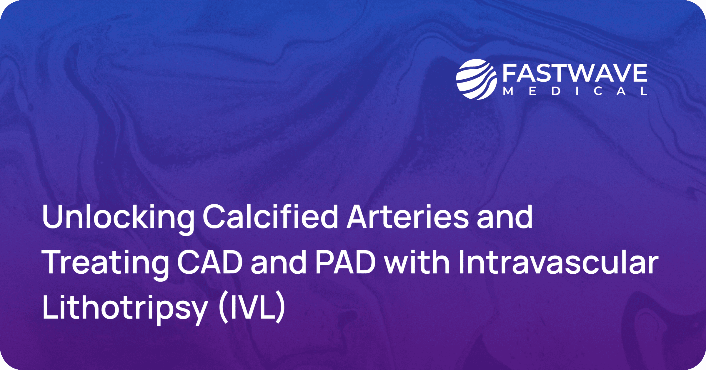 Treating CAD and PAD With Intravascular Lithotripsy (IVL) | FastWave Medical