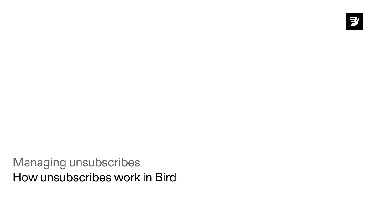 Managing unsubscribes · Knowledge Base · Bird — Bird