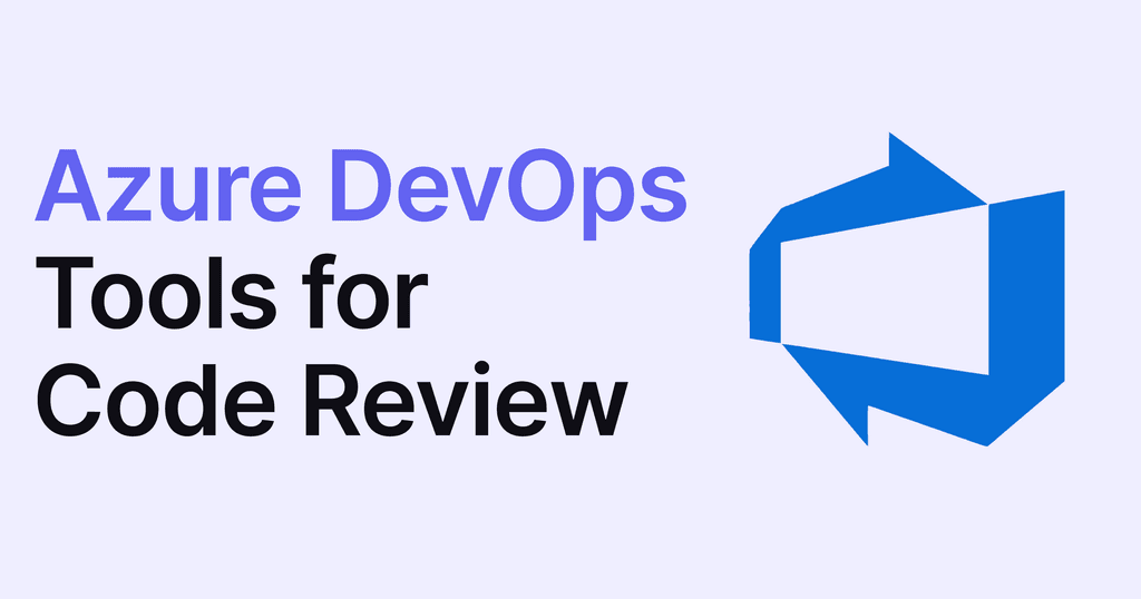Top 7 Azure DevOps Code Reviews Tools for Faster PRs [2025 Guide]