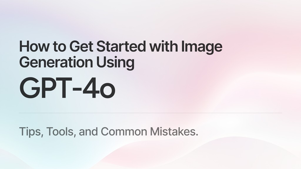 How to Get Started with Image Generation Using GPT-4o: Tips, Tools, and ...