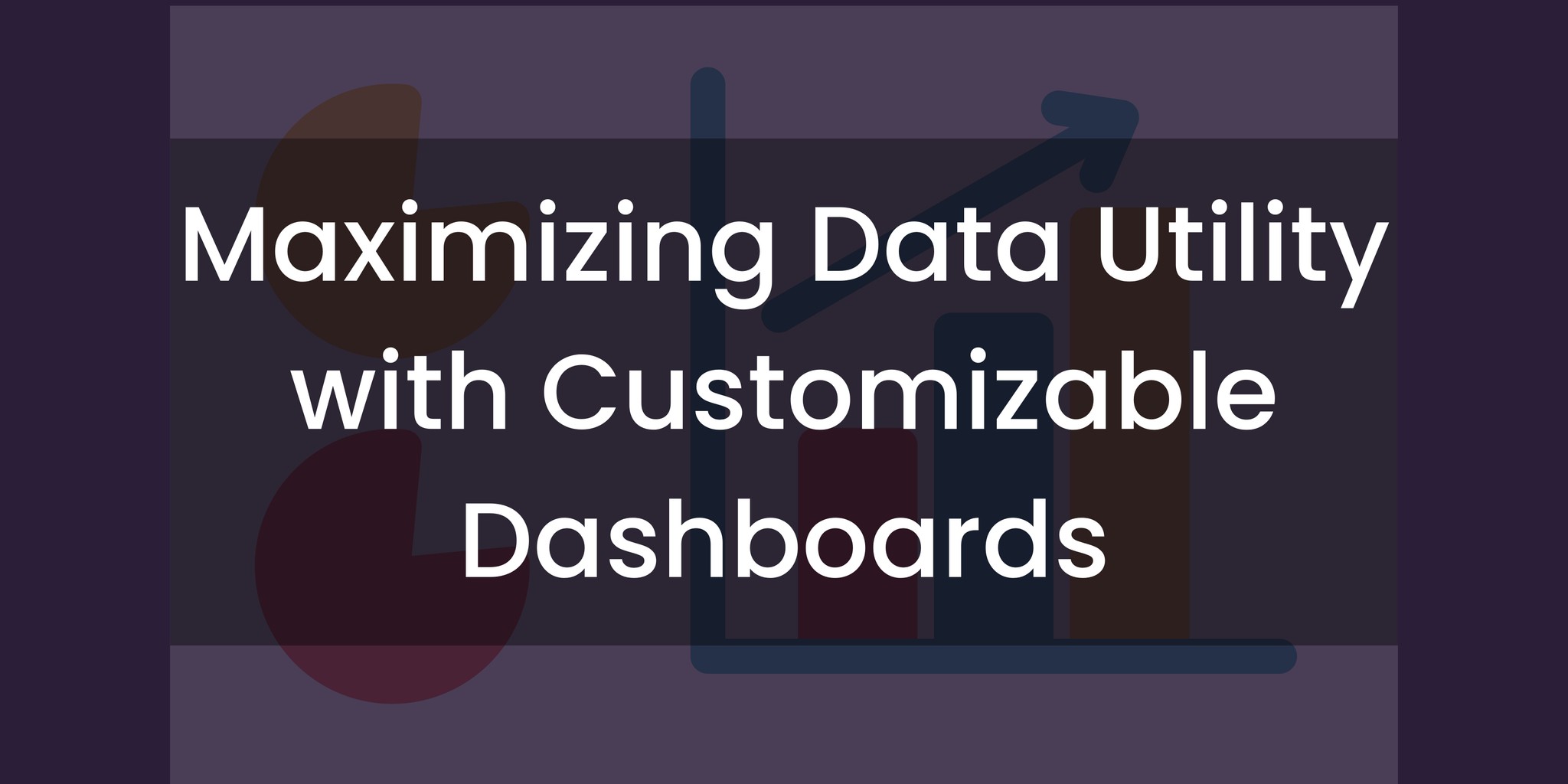 Maximizing Data Utility with Customizable Dashboards