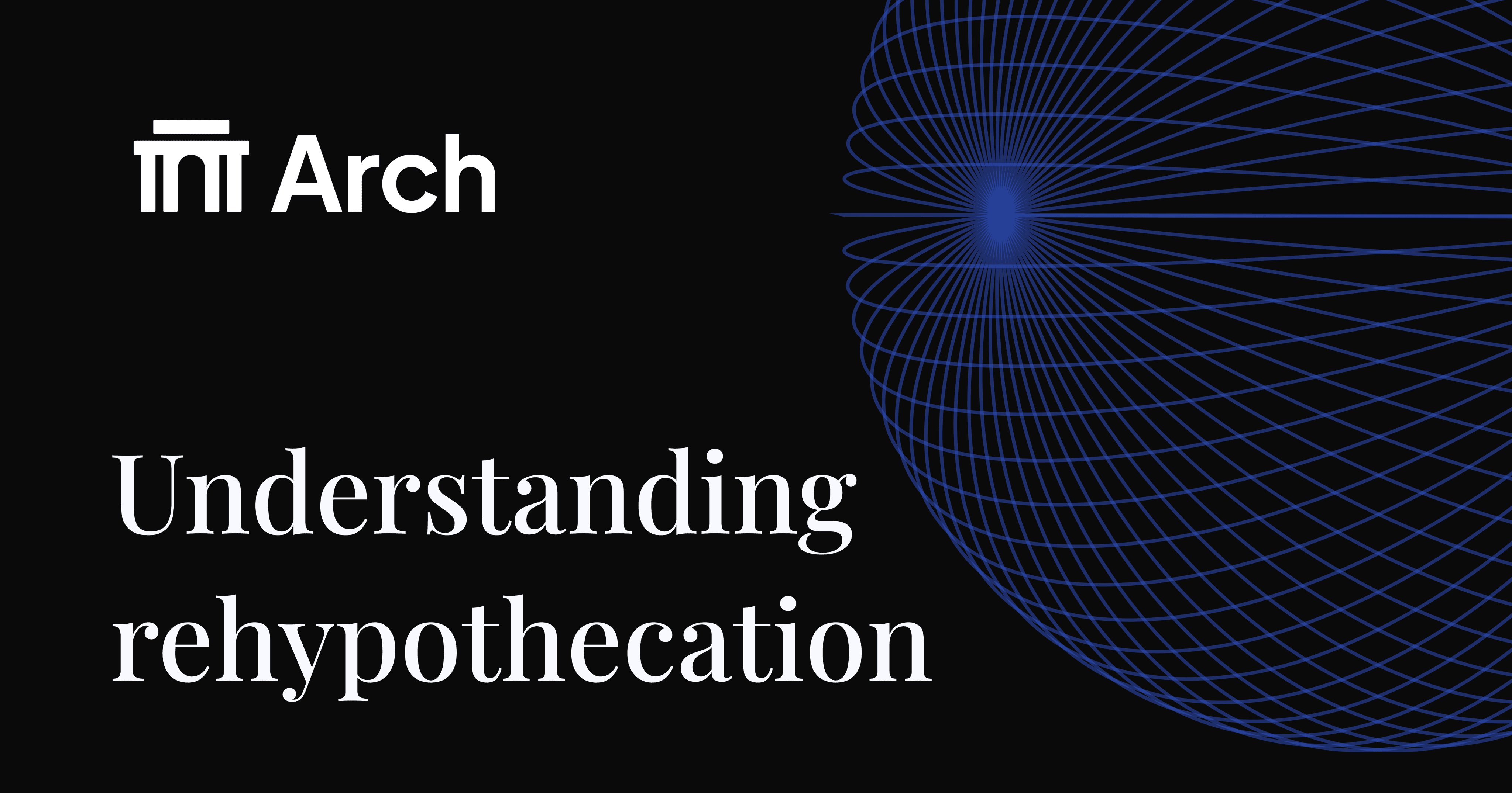Understanding Rehypothecation in Crypto Lending | Arch