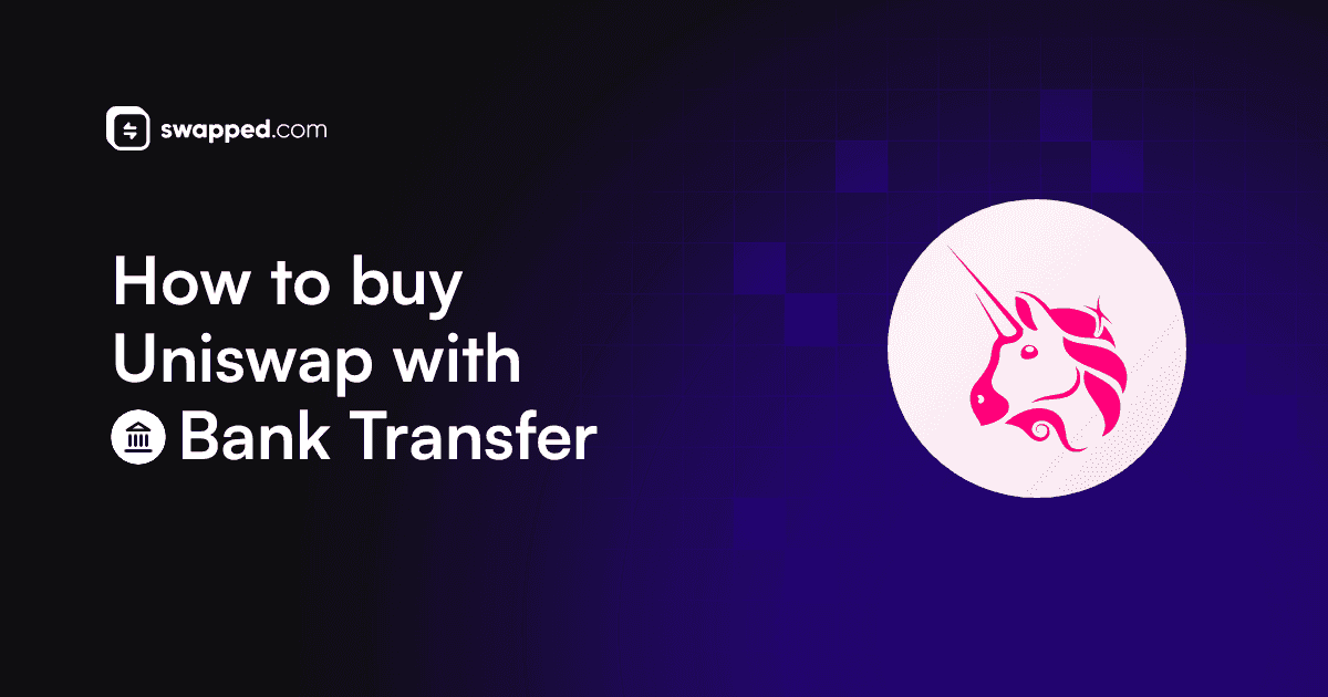 Swapped.com: How to buy Uniswap (UNI) with Bank Transfer