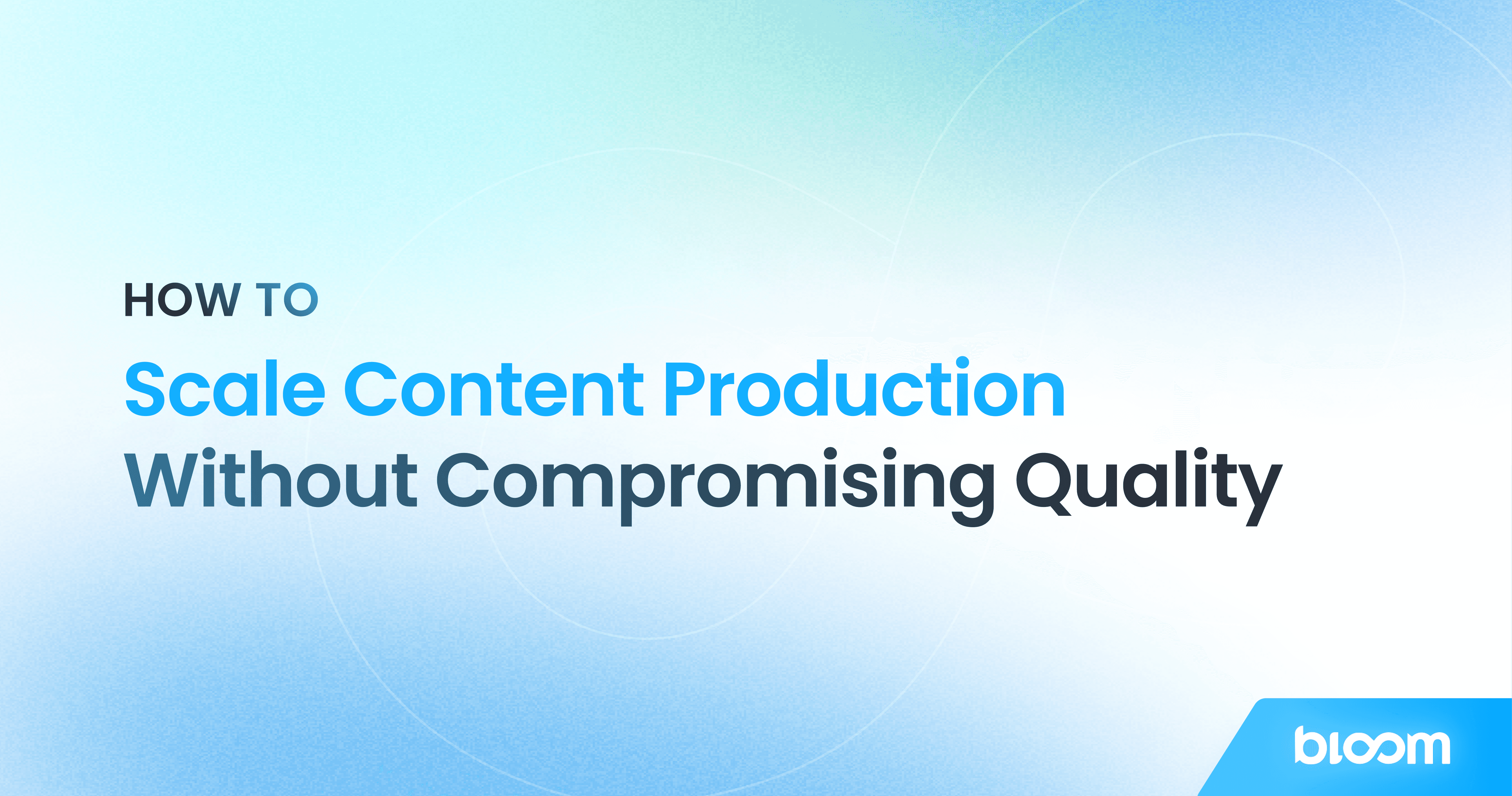 How to Scale Content Production Without Compromising Quality - Bloom Consulting