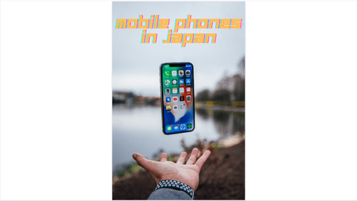 Your Friendly Guide to Mobile Phones in Japan: Everything You Need to Know