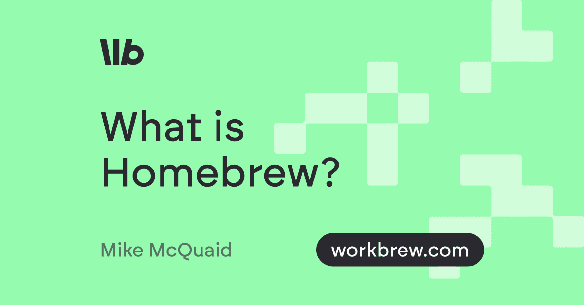 What is Homebrew - Workbrew Blog