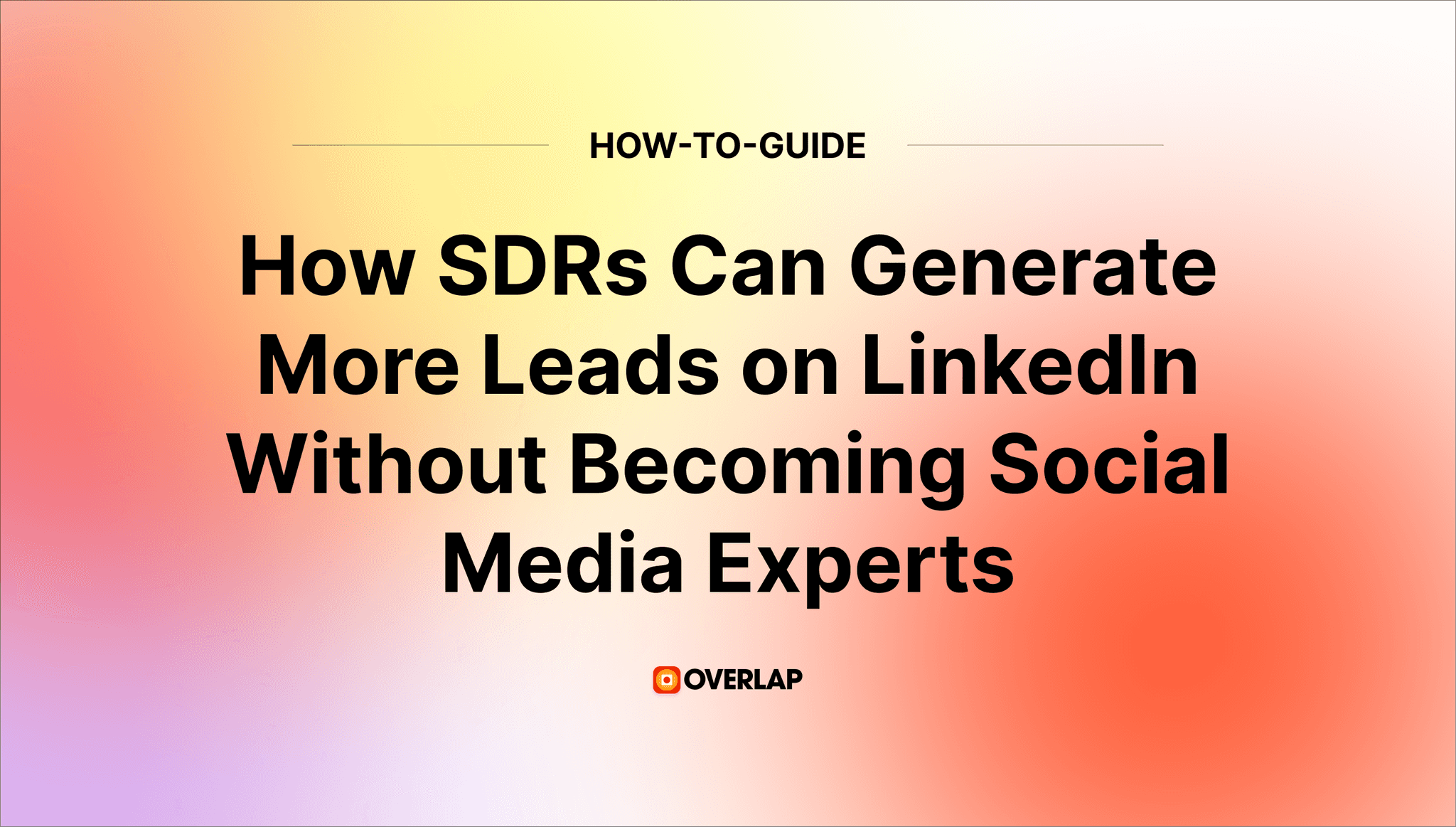 How SDRs Can Generate More Leads on LinkedIn Without Becoming Social Media Experts - Overlap ...