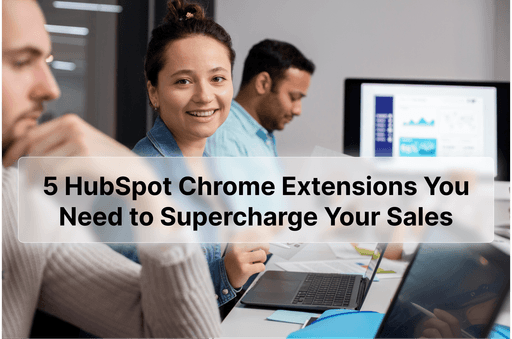 5 HubSpot Chrome Extensions to Supercharge Sales