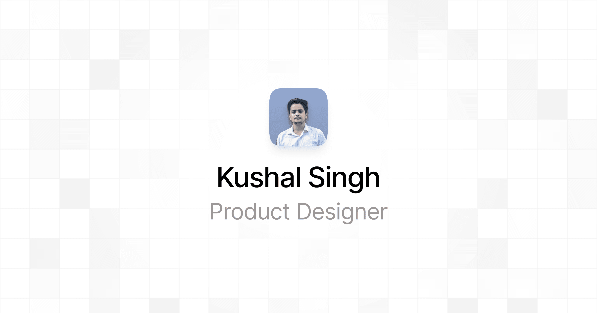 Kushal Singh • Product Designer