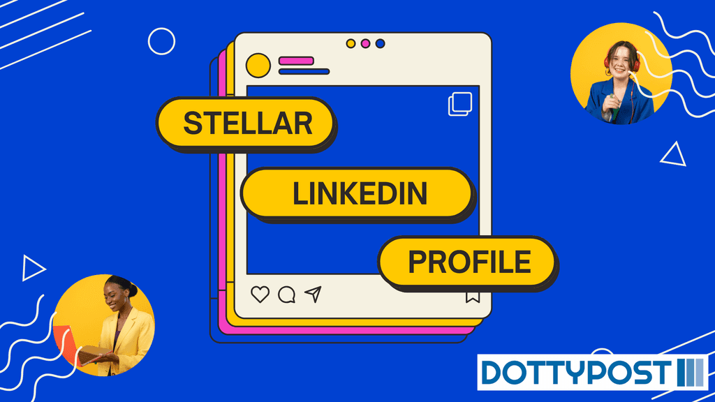 Create a Stellar LinkedIn Profile with Best Practices - DottyPost