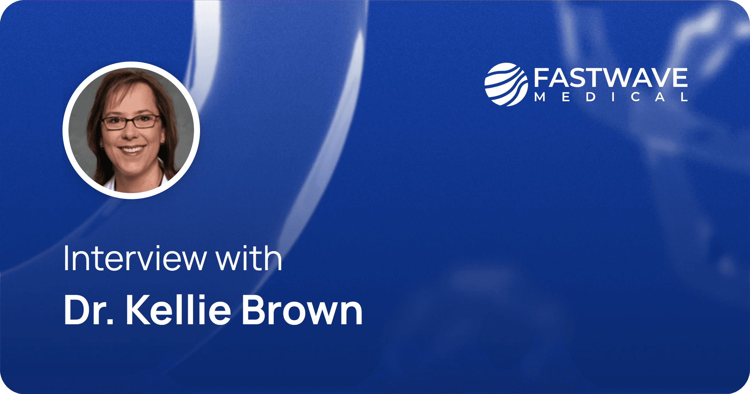 Interview with Dr. Kellie Brown | FastWave Medical