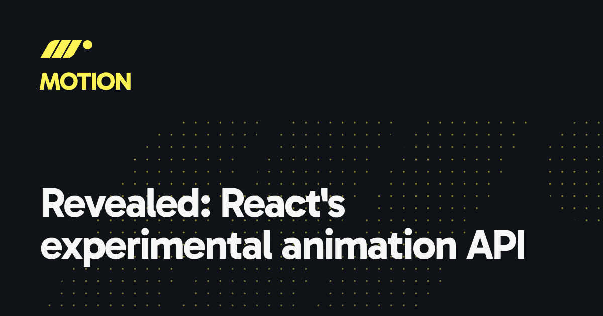 Revealed: React's experimental animations API - Motion Blog