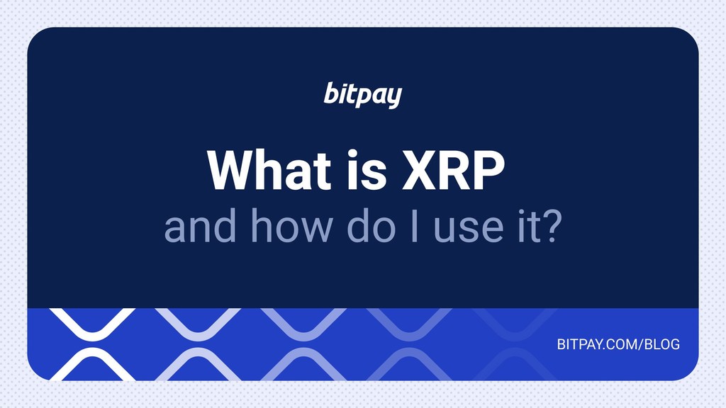 What is XRP and How Do I Use It? | BitPay