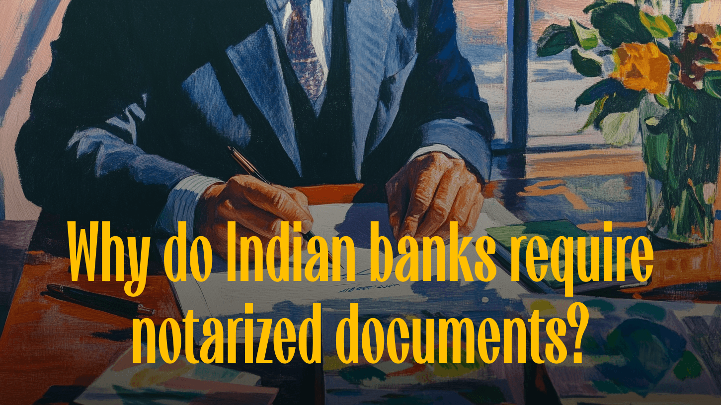 Why do Indian banks require notarized documents?