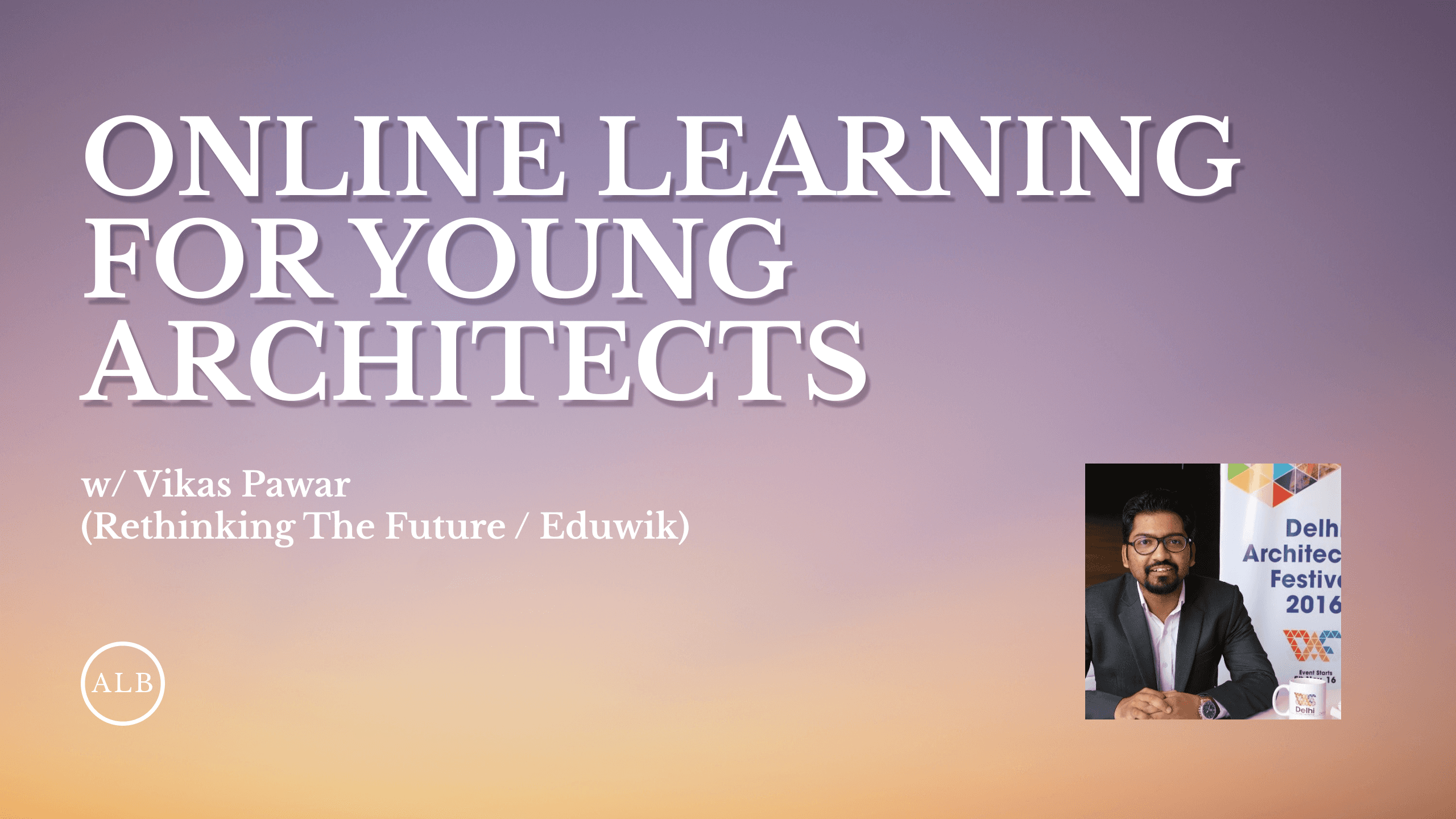 Online Learning For Young Architects (With Vikas Pawar, Rethinking The Future/Eduwik ...