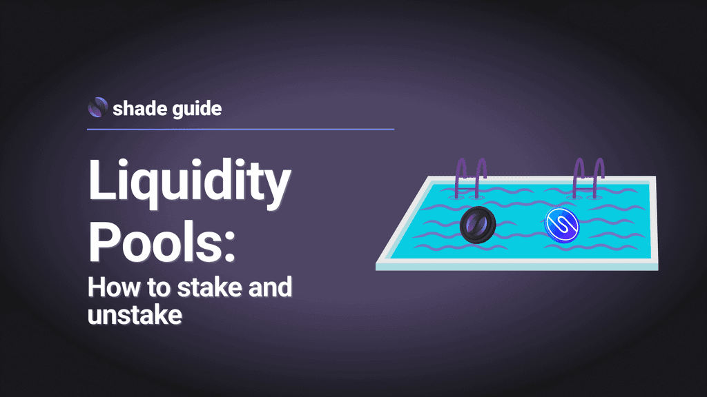Liquidity Pools: How to stake and unstake - Shade Guide